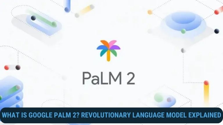 What is Google PaLM 2? Revolutionary Language Model Explained