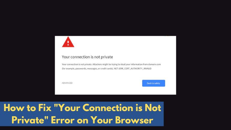 How to Fix "Your Connection is Not Private" Error on Your Browser